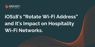 iOS 18's Rotate Wi-Fi Address and Its Impact on Hospitality Wi-Fi Networks